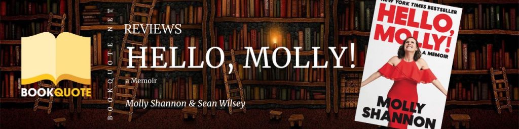 [Review-Quotes] Hello, Molly!: A Memoir by Molly Shannon & Sean Wilsey